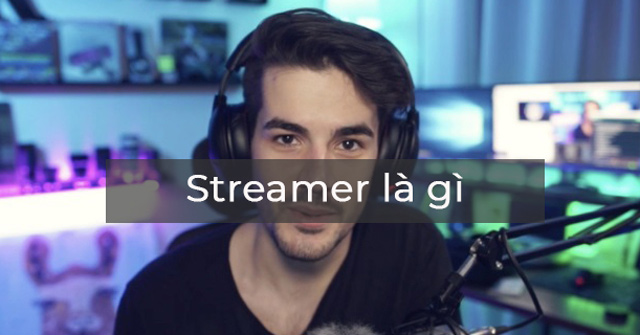 Streamer là gì? Nghề streamer kiếm tiền như thế nào? - Tiện Ích IT